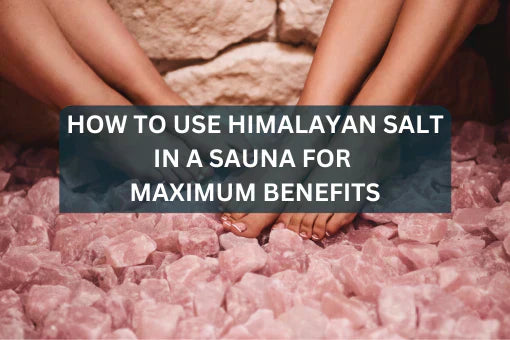 How To Use Himalayan Salt In A Sauna For Maximum Benefits