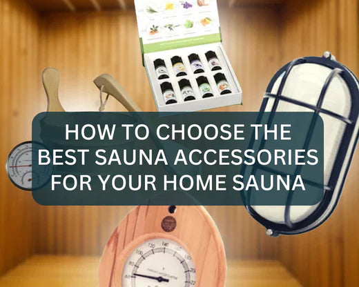 How to Choose the Best Sauna Accessories for Your Home Sauna