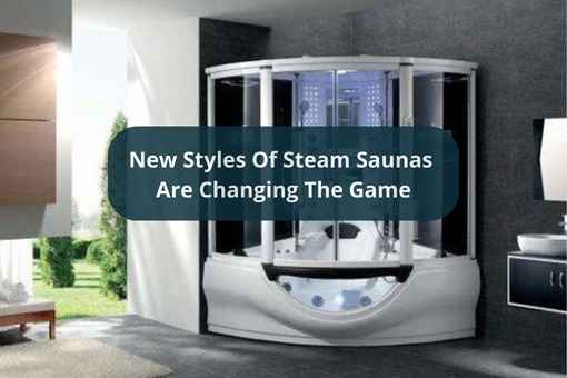 New Styles Of Steam Saunas Are Changing The Game