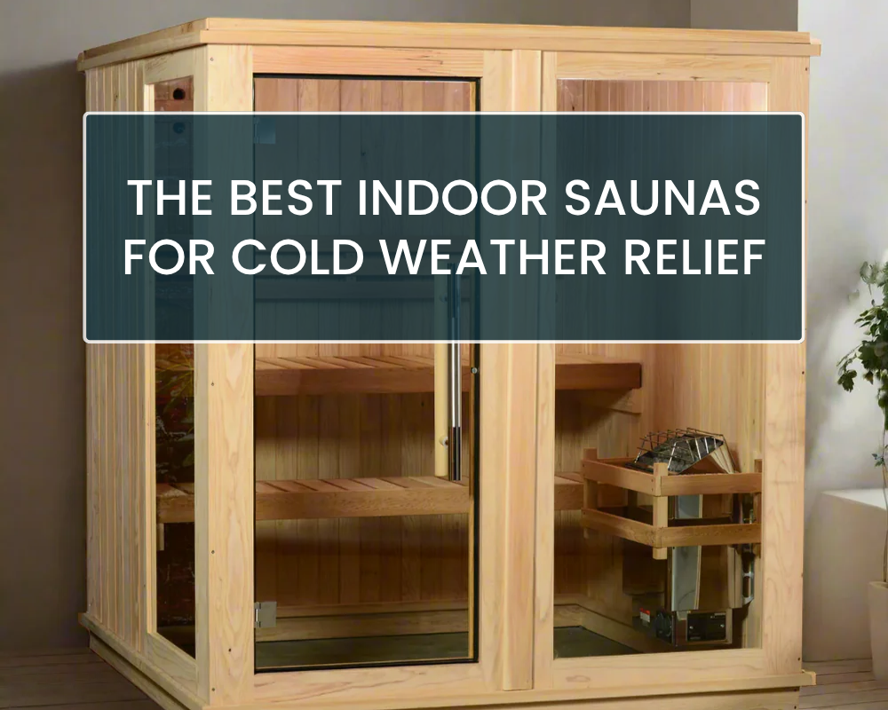 The Best Indoor Saunas for Cold Weather Relief